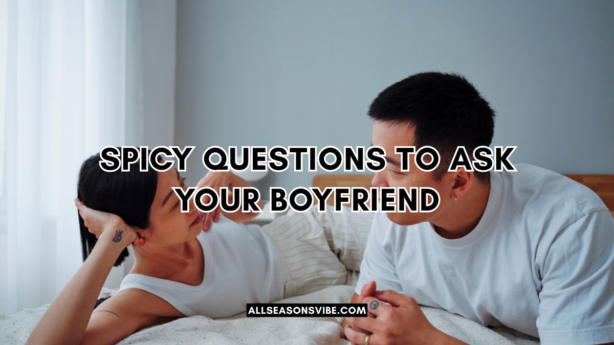 120+ Spicy Questions To Ask Your Boyfriend (and Crush!) For Deep, Funny ...